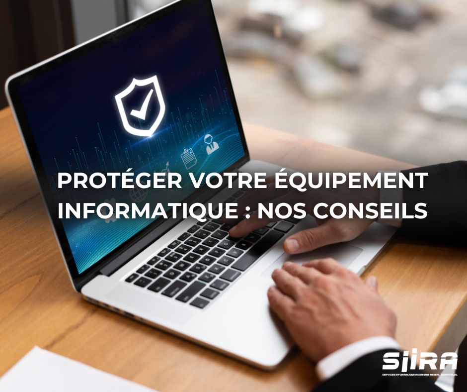 Protéger votre équipement informatique : nos conseils - SIIRA